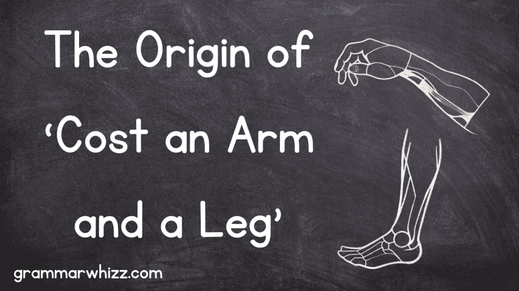 'Cost an Arm and a Leg' Origin & Uses of This Popular Idiom - Grammar Whizz