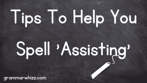 How Do You Spell 'Assisting'? (Mnemonic Tips) - Grammar Whizz