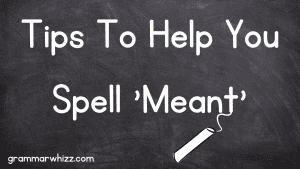 Here's How to Spell 'Meant' (Mnemonic Memory Tips) - Grammar Whizz