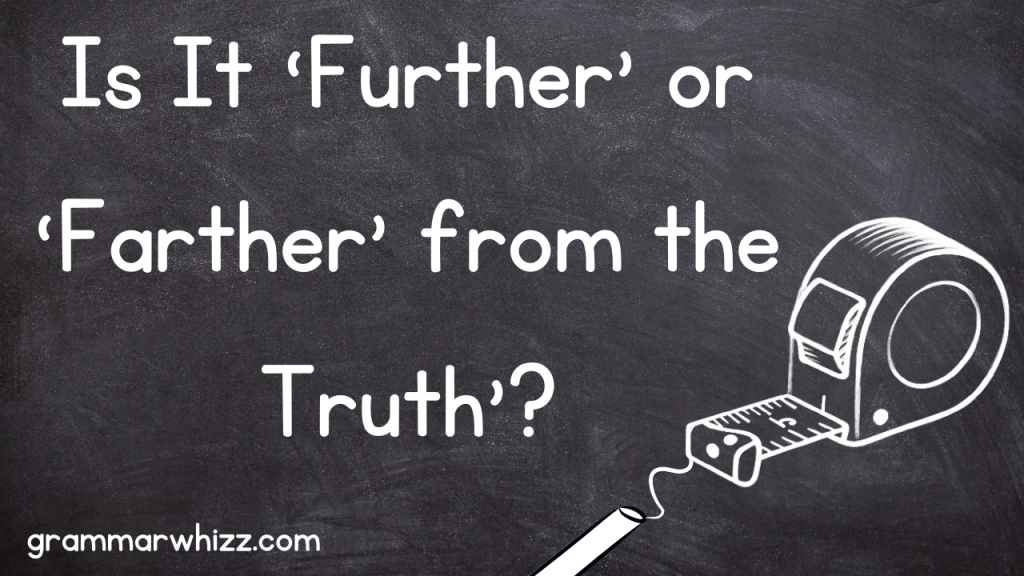 'Further' or 'Farther' from the Truth? (Examples and Rules) - Grammar Whizz