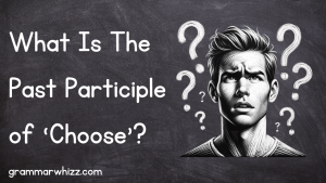 Past Participle of Choose ('Chose' vs 'Choose' vs 'Chosen') - Grammar Whizz